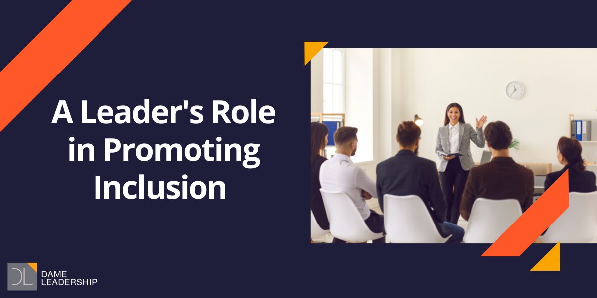 A Leader's Role in Promoting Inclusion - Dame Leadership