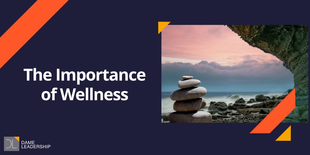 The Importance of Wellness - Dame Leadership