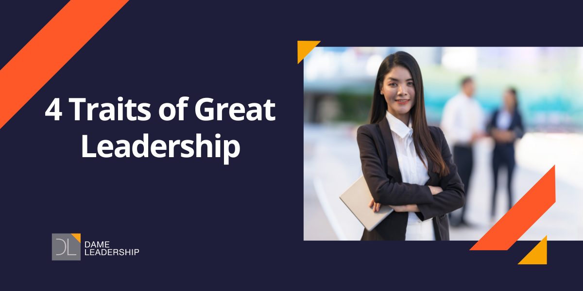 4 Traits of Great Leadership - Dame Leadership