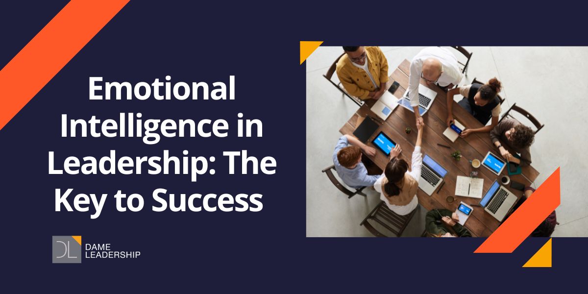 Emotional Intelligence in Leadership: The Key to Success - Dame Leadership