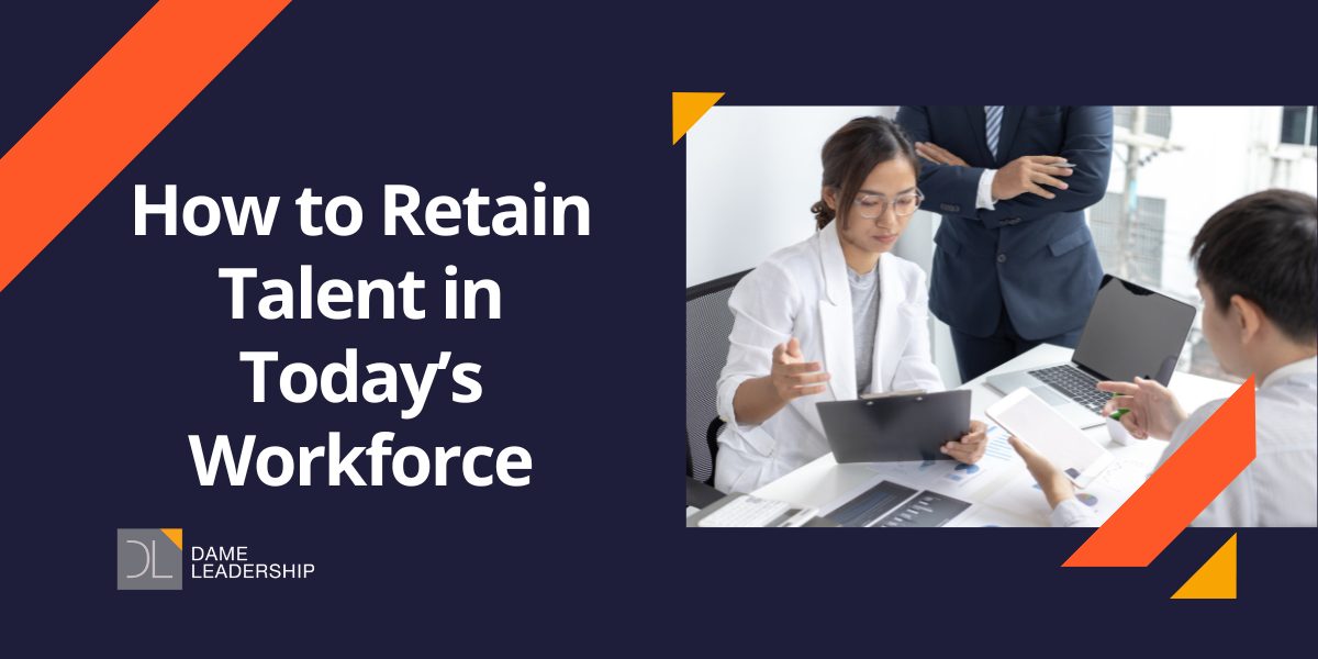 How to Retain Talent in Today’s Workforce - Dame Leadership
