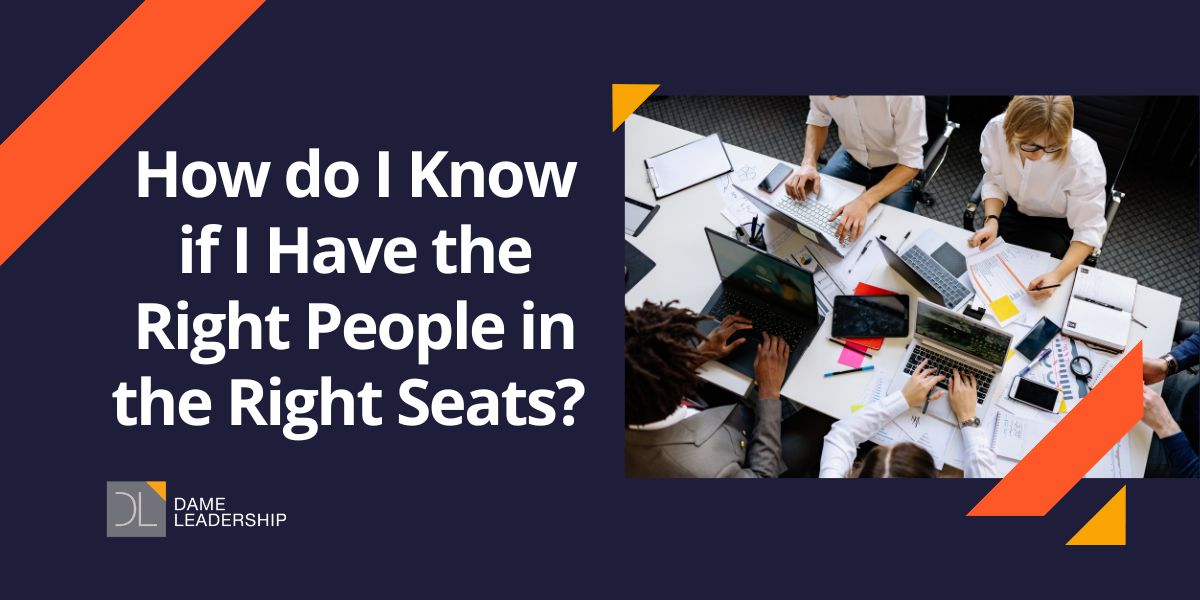 How do I Know if I Have the Right People in the Right Seats? - Dame ...