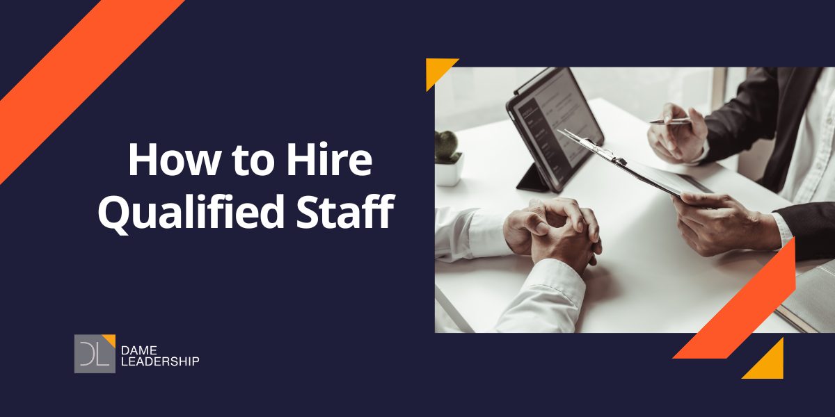 How to Hire Qualified Staff - Dame Leadership