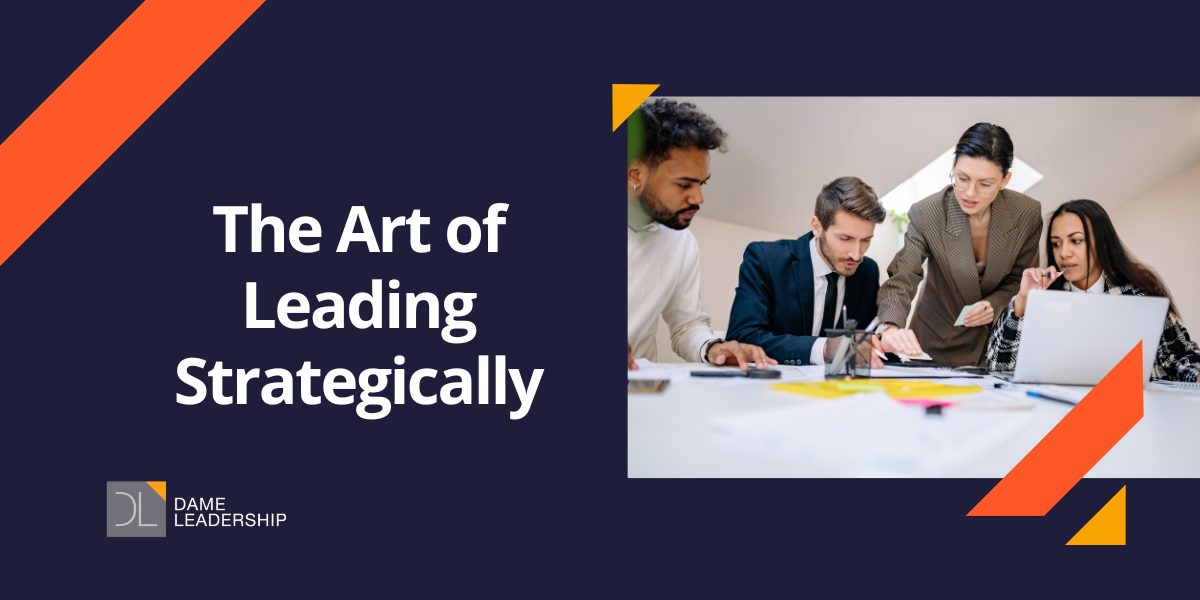 The Art of Leading Strategically - Dame Leadership