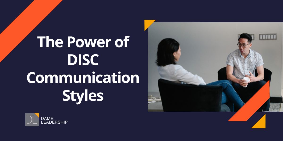 The Power of DISC Communication Styles - Dame Leadership