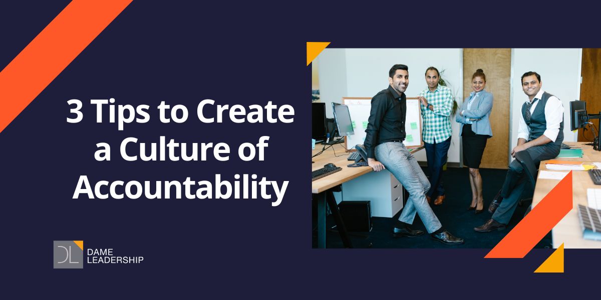 3 Tips to Create a Culture of Accountability - Dame Leadership