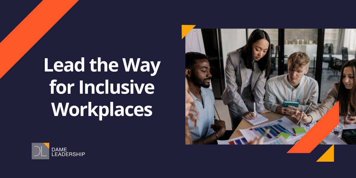Lead the Way for Inclusive Workplaces - Dame Leadership