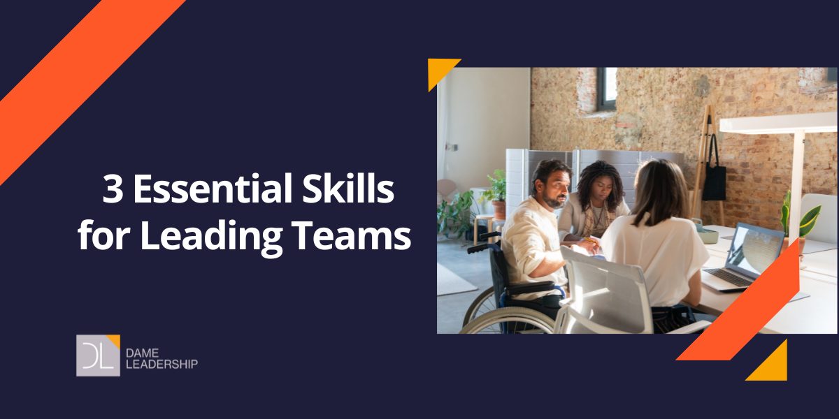 3 Essential Skills for Leading Teams - Dame Leadership
