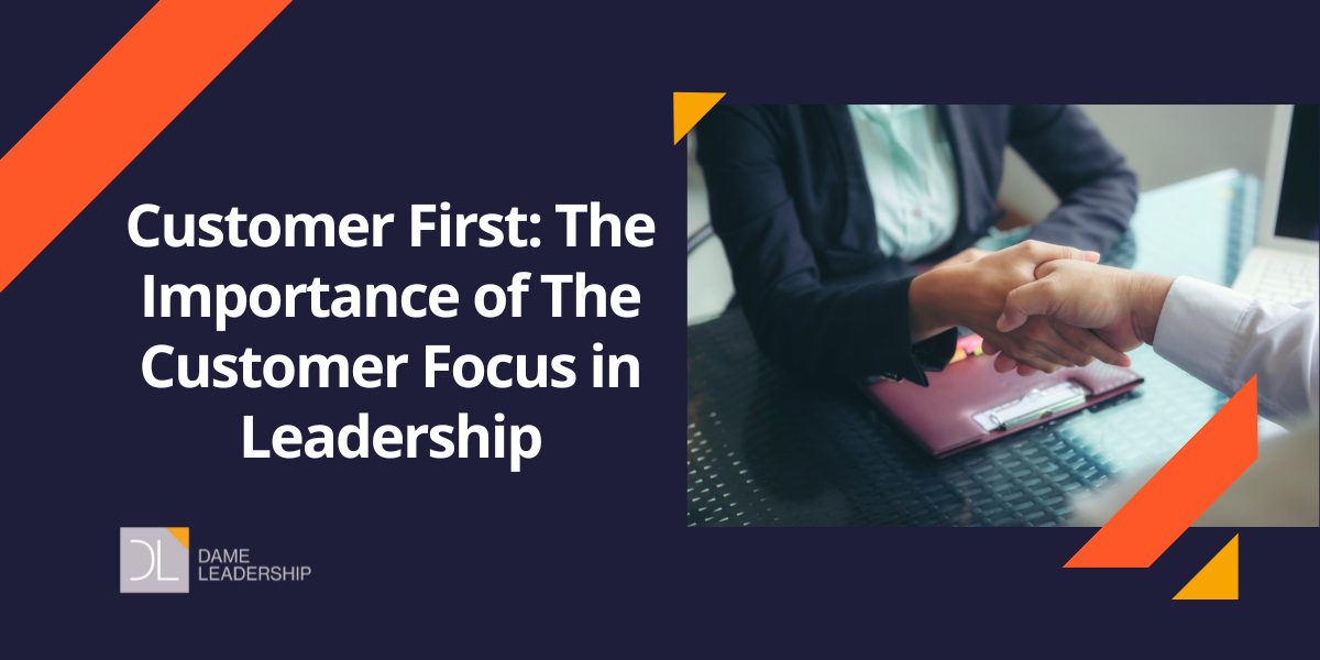 Customer First: The Importance of The Customer Focus in Leadership ...