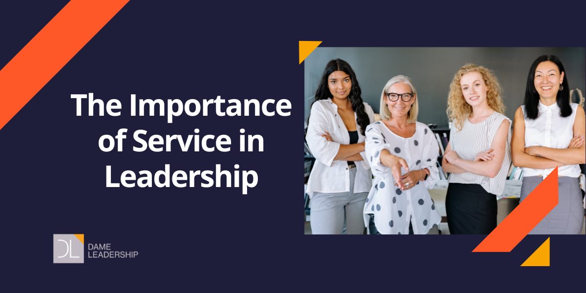The Importance of Service in Leadership - Dame Leadership