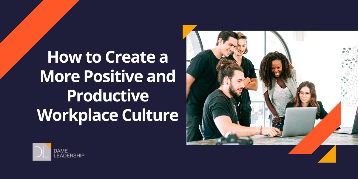 How to Create a More Positive and Productive Workplace Culture - Dame ...