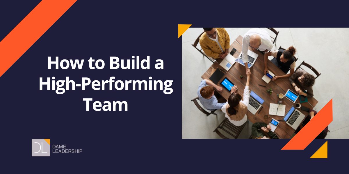How to Build a High-Performing Team - Dame Leadership