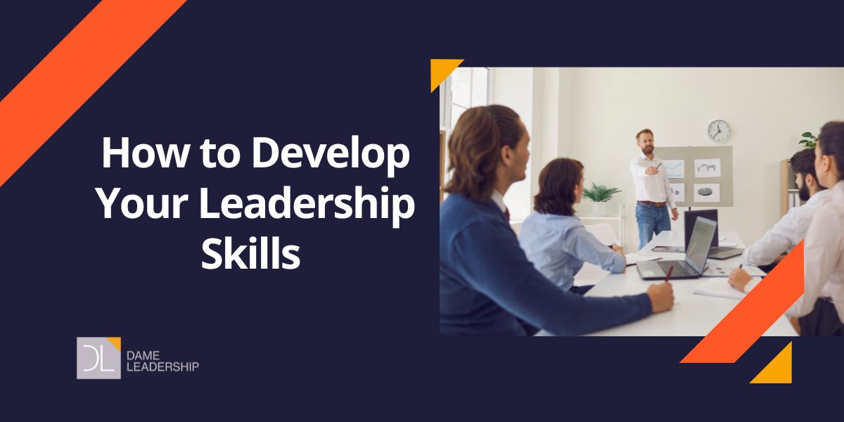 How to Develop Your Leadership Skills - Dame Leadership