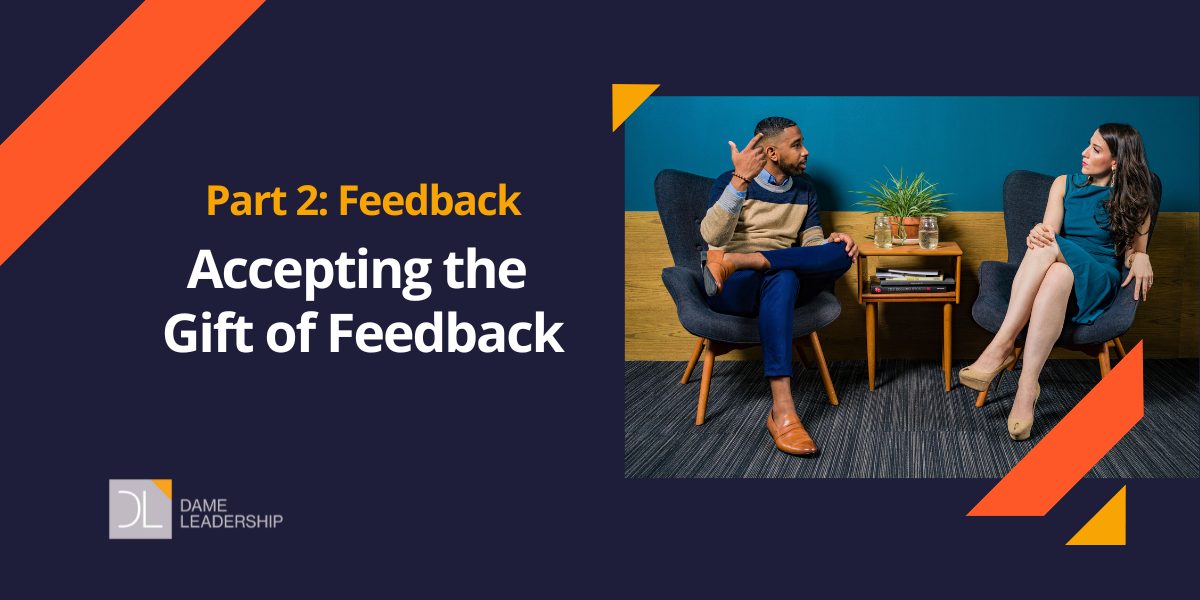 Part 2: Feedback - Accepting the Gift of Feedback - Dame Leadership