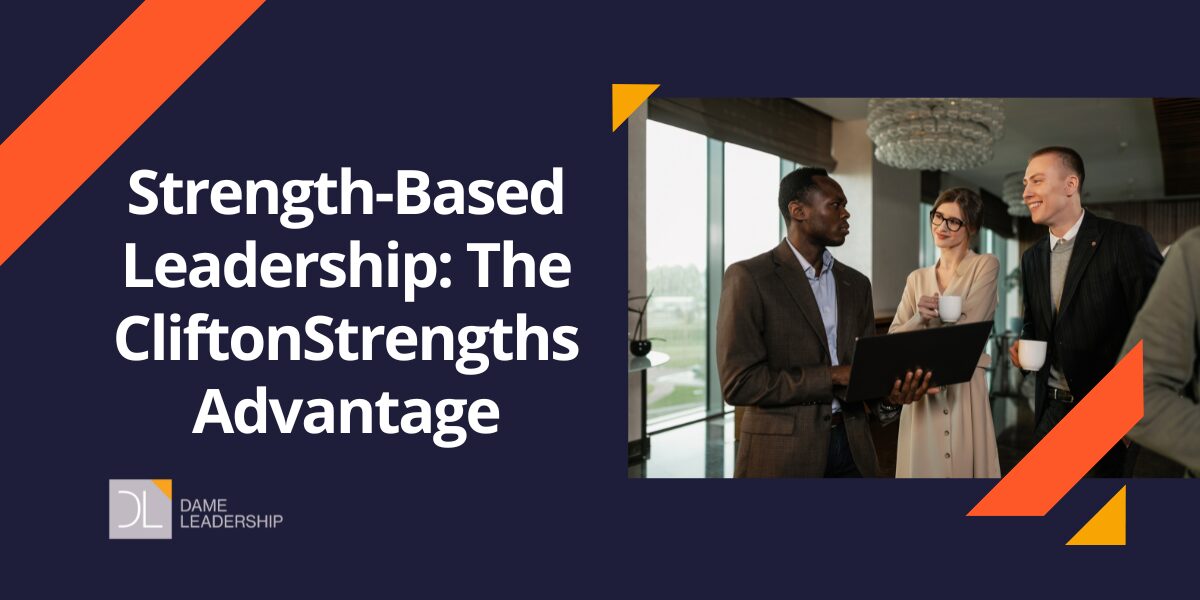 Strength-Based Leadership: The CliftonStrengths Advantage - Dame Leadership