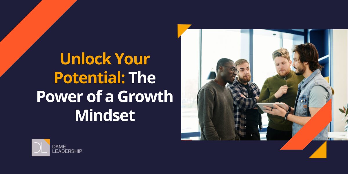 Unlock Your Potential: The Power of a Growth Mindset - Dame Leadership