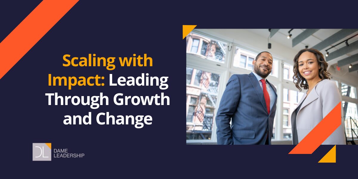 Scaling with Impact: Leading Through Growth and Change - Dame Leadership