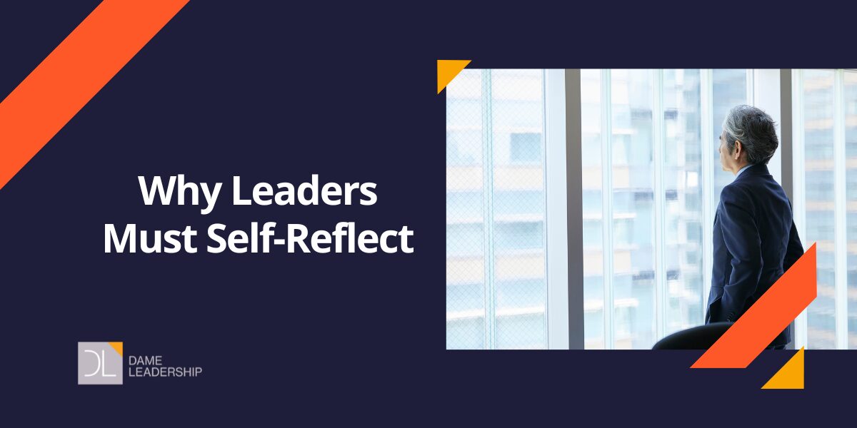 Why Leaders Must Self-Reflect - Dame Leadership