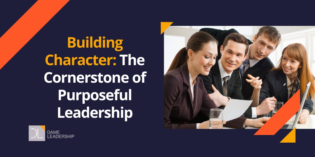 Building Character: The Cornerstone of Purposeful Leadership - Dame ...